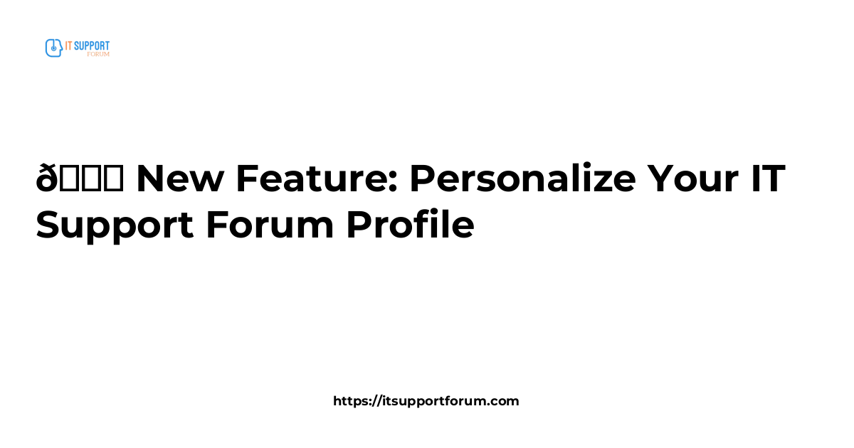 🚀 New Feature: Personalize Your IT Support Forum Profile | IT Support Forum