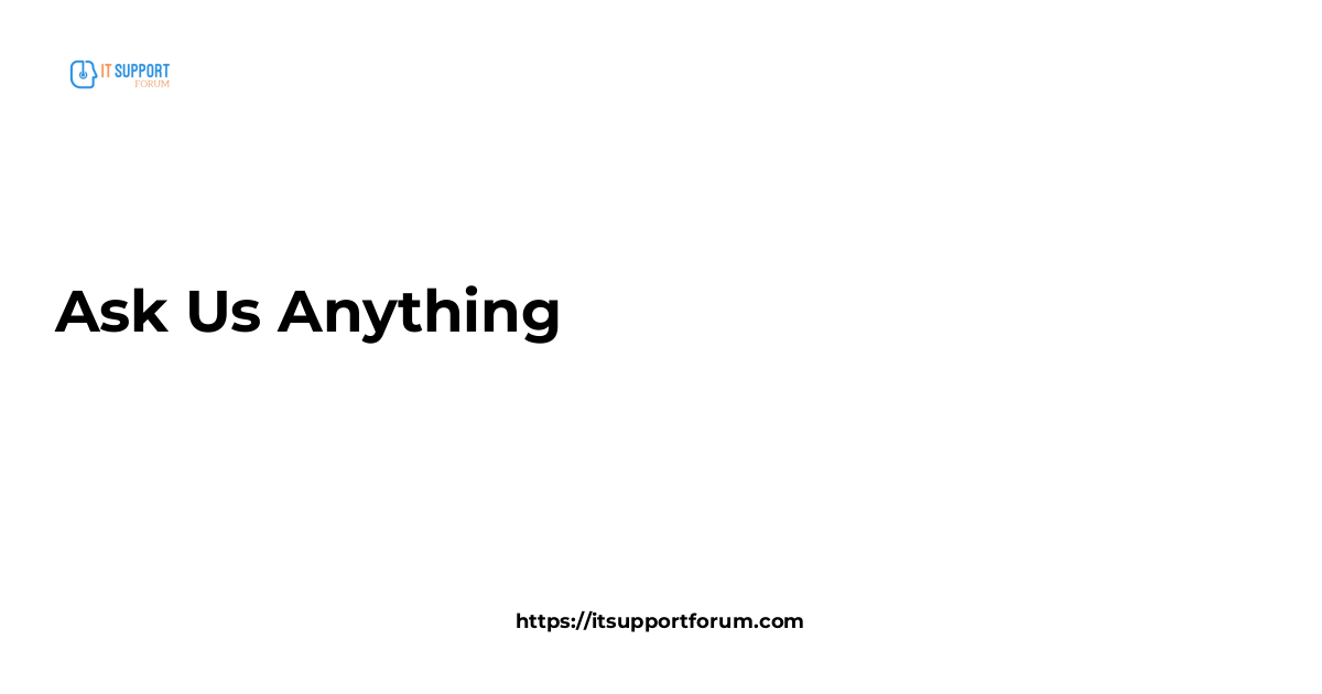 Ask Us Anything | IT Support Forum