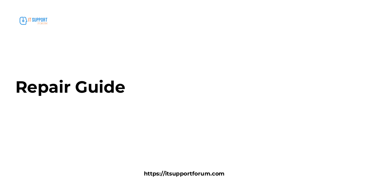 Repair Guide | IT Support Forum