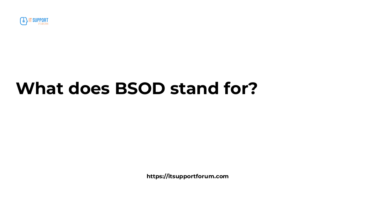 What does BSOD stand for? | IT Support Forum